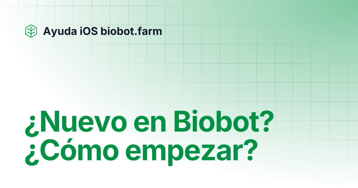 ¿Nuevo en Biobot? ¿Cómo empezar? | Ayuda iOS biobot.farm
